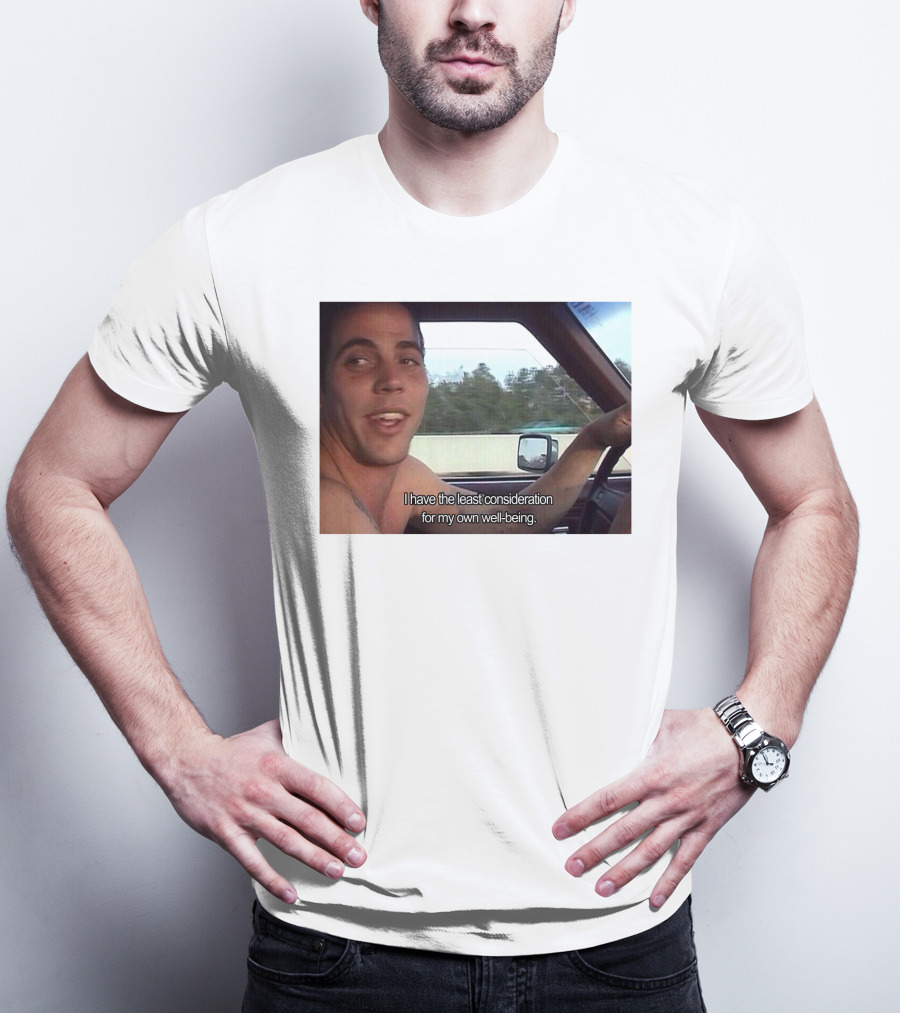 I Have The Least Consideration For My Own Well-Being T-Shirt