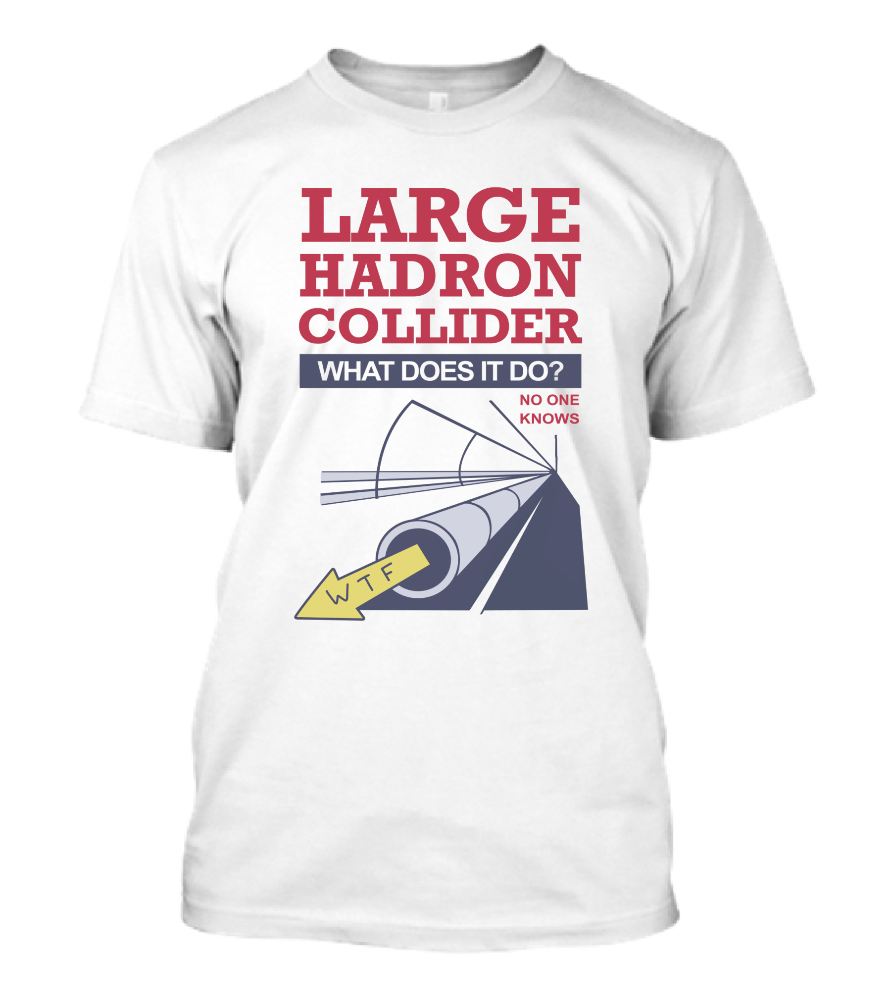 Large Hadron Collider What Does It Do No One Knows WTF Arrow T-Shirt