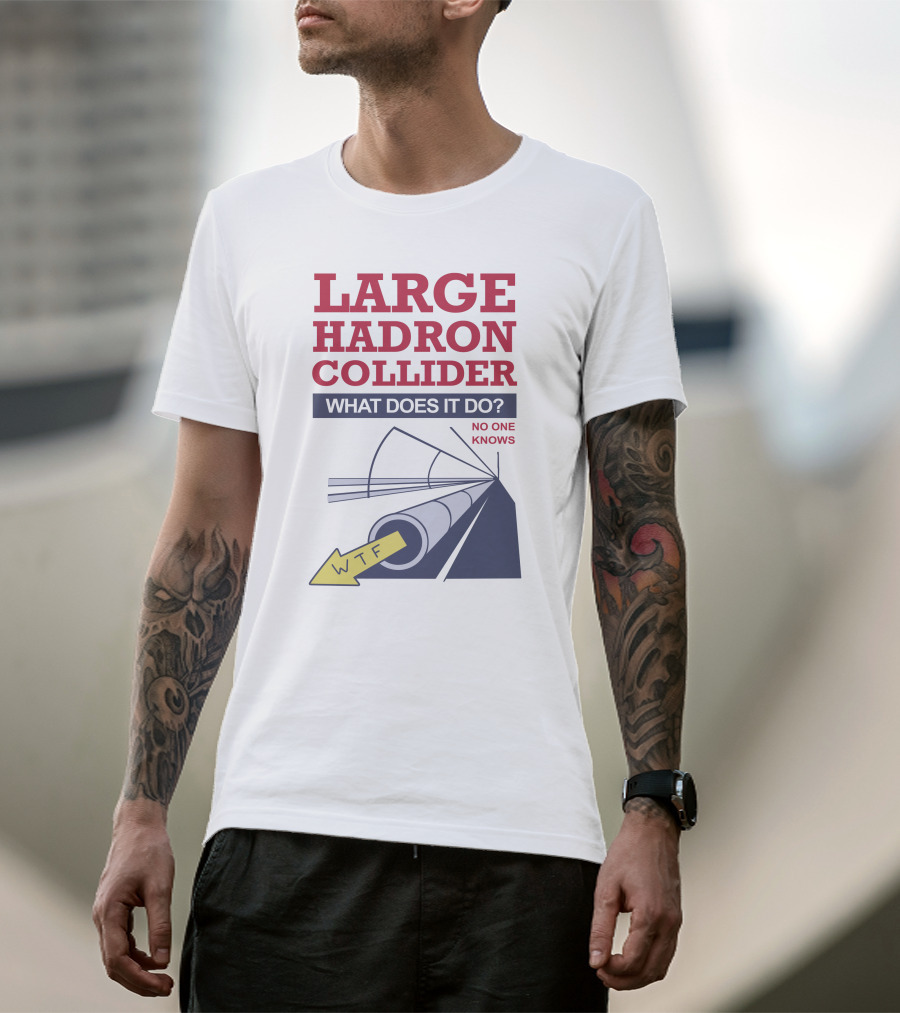 Large Hadron Collider What Does It Do No One Knows WTF Arrow T-Shirt