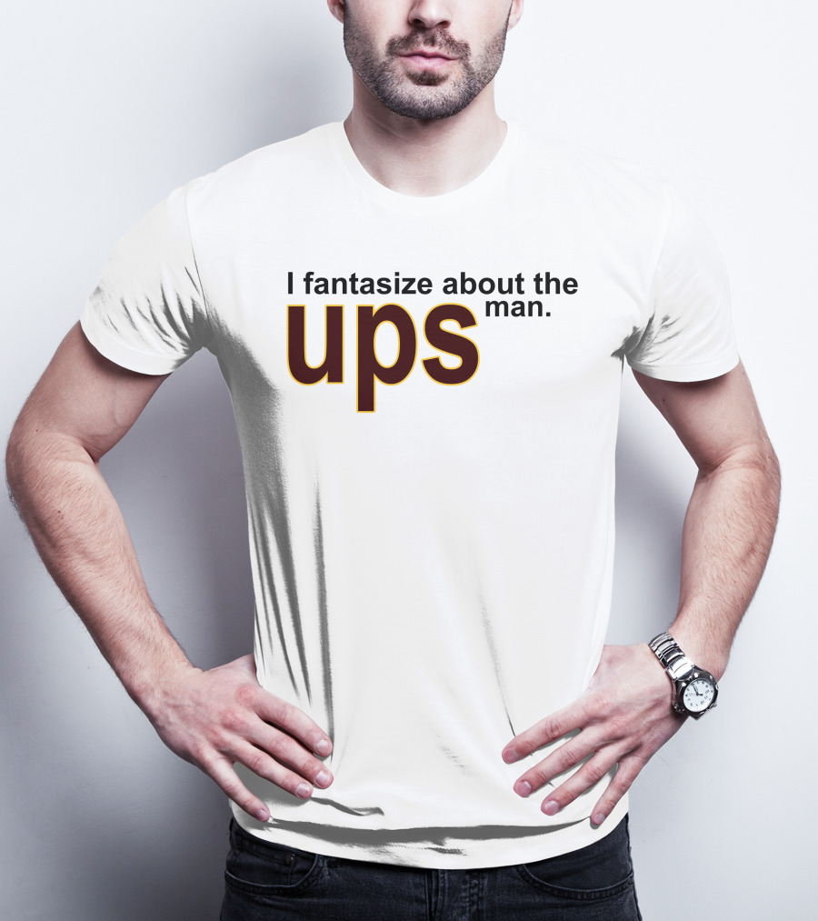 I Fantasize About The UPS Man T-Shirt