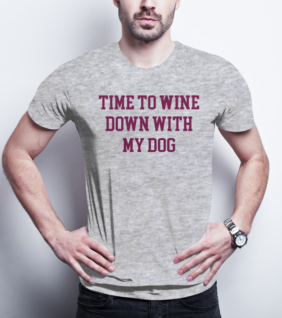 Time To Wine Down With My Dog T-Shirt