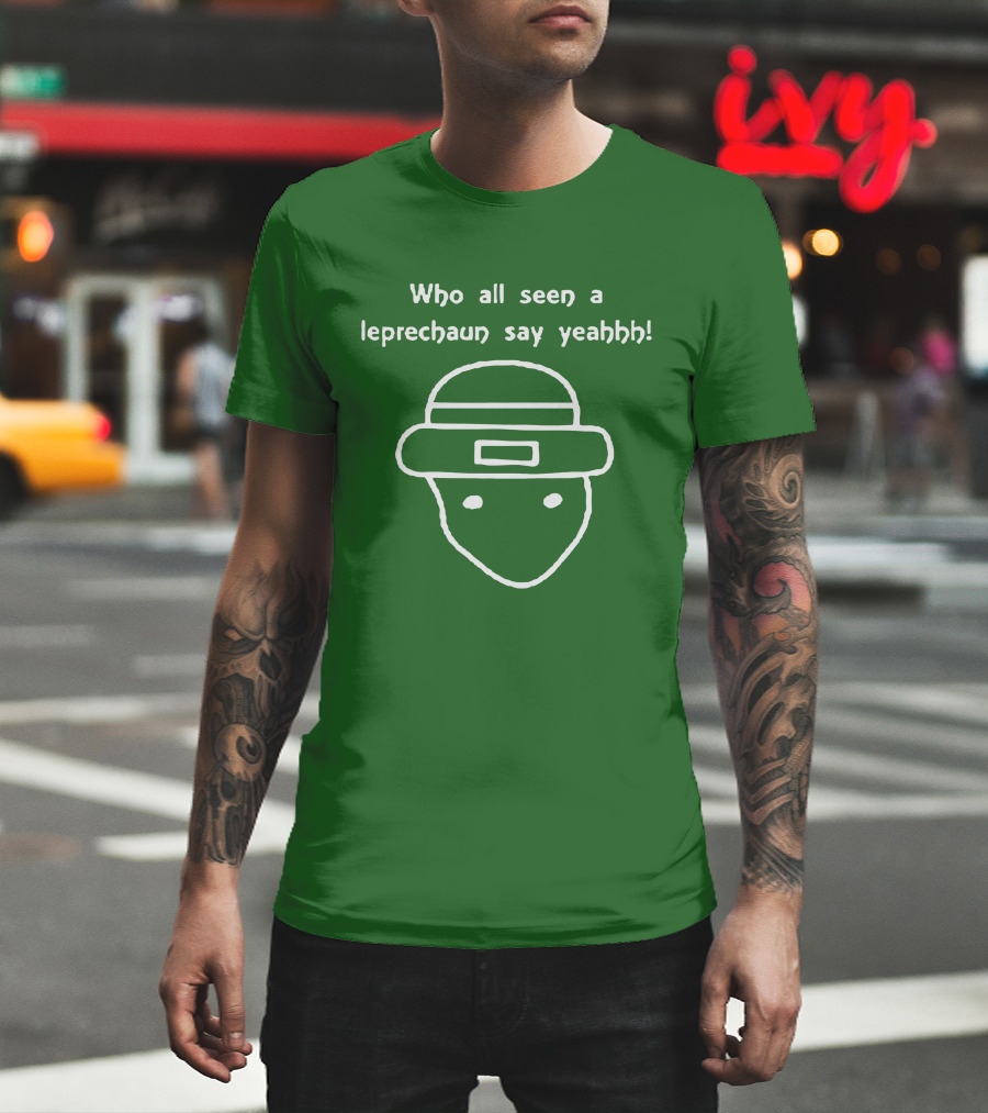 Who All Seen A Leprechaun Say Yeahhh St. Patrick's Day Meme T-Shirt