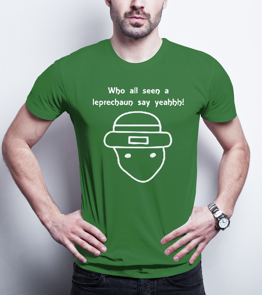 Who All Seen A Leprechaun Say Yeahhh St. Patrick's Day Meme T-Shirt