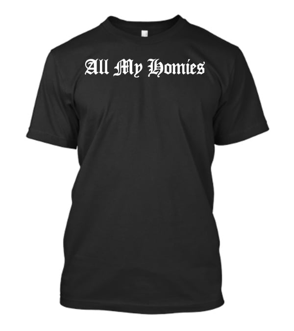 All My Homies Classic Font T-Shirt