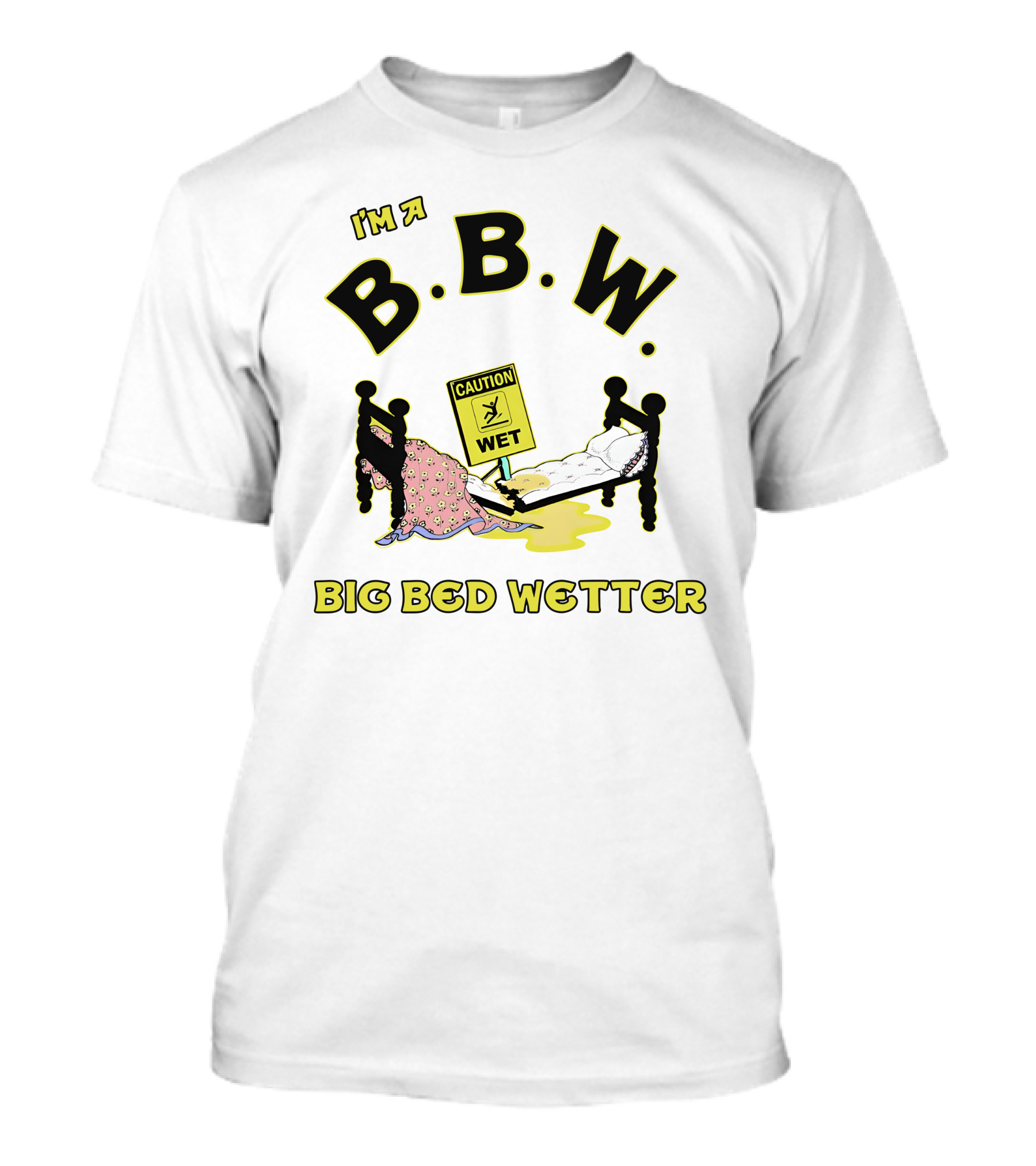 I'm A B.B.W. Big Bed Wetter Caution Wet T-Shirt
