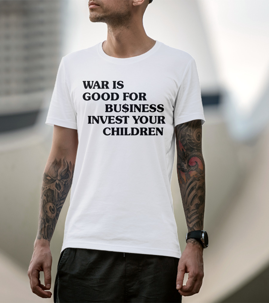 War Is Good For Business Invest Your Children Dollar Sign Commentary T-Shirt