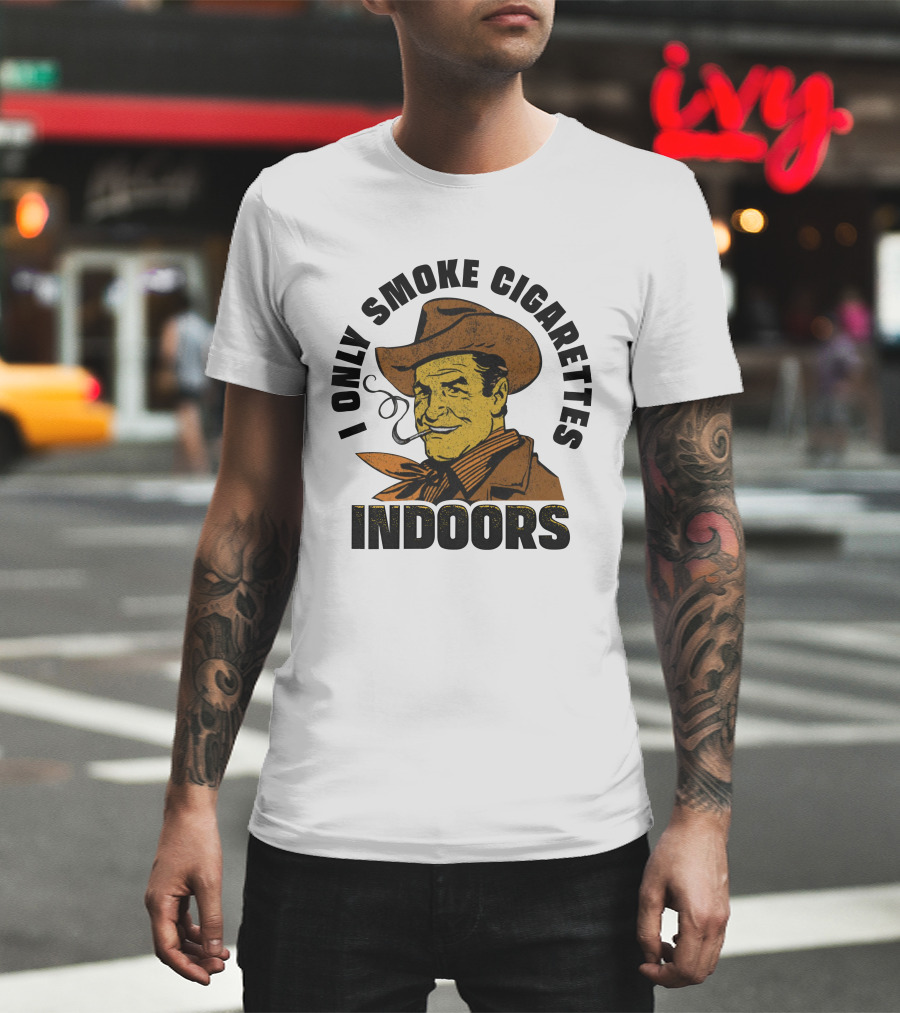 I Only Smoke Cigarettes Indoors Cowboy Vintage Style Shithead Steve Merch T-Shirt