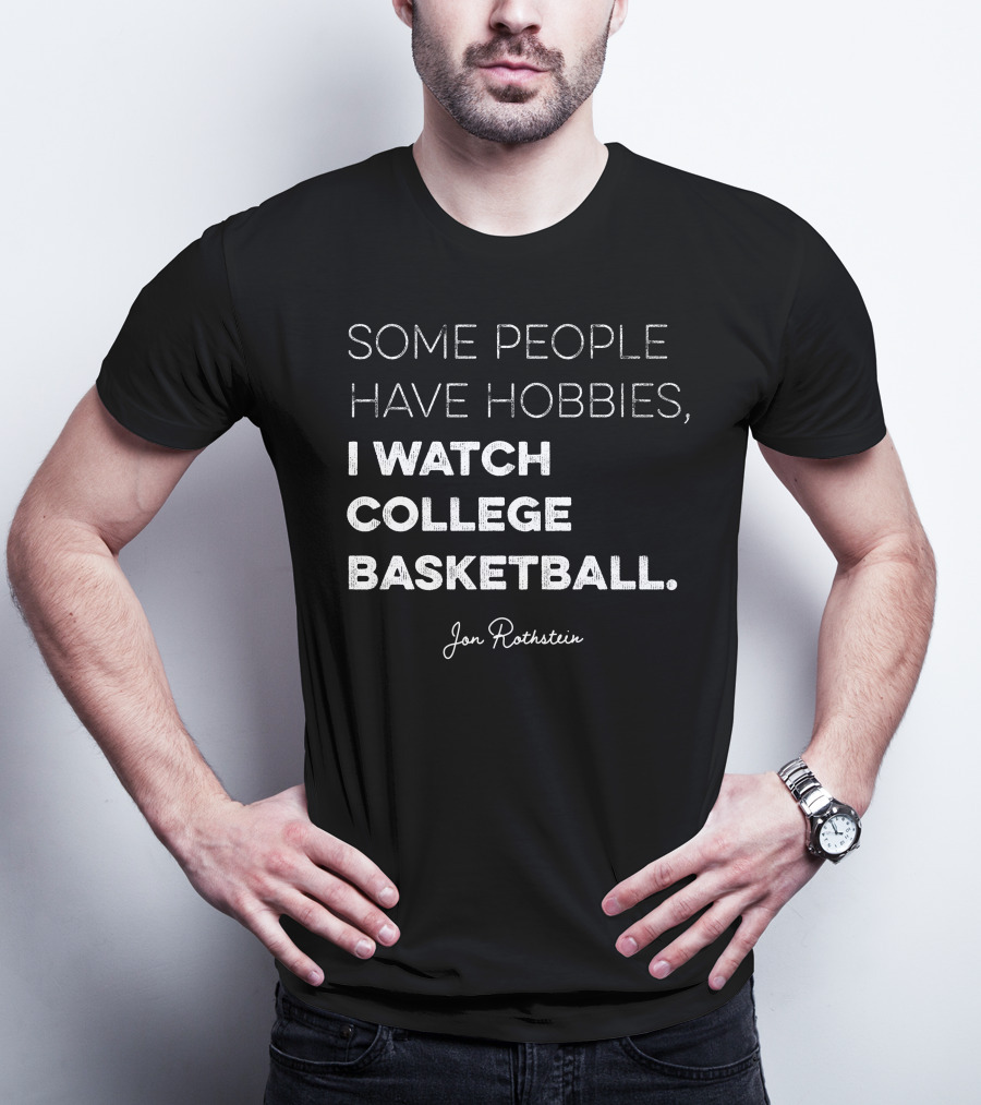 Some People Have Hobbies I Watch College Basketball Jon Rothstein T-Shirt