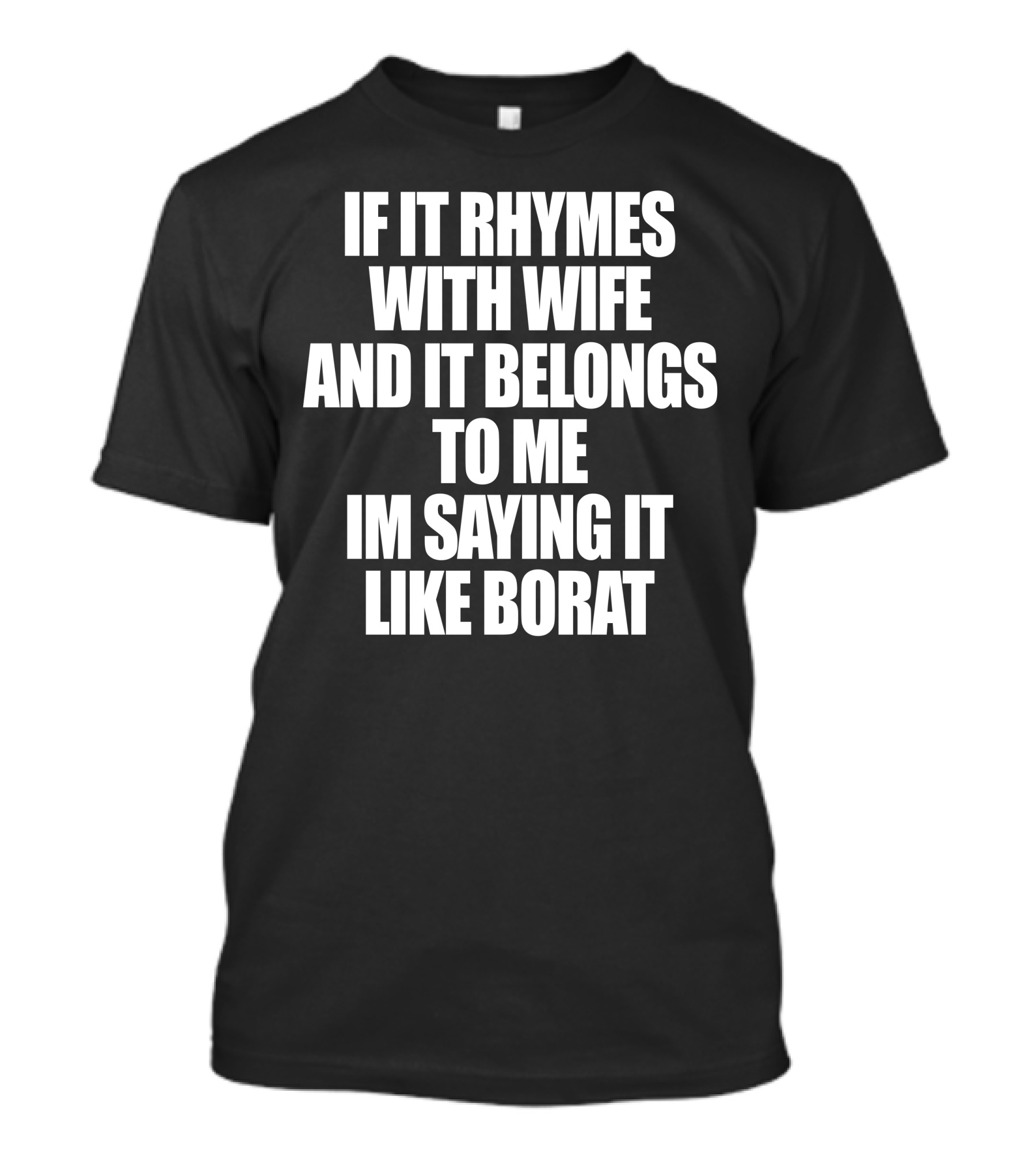 If It Rhymes With Wife And It Belongs To Me Im Saying It Like Borat T-Shirt