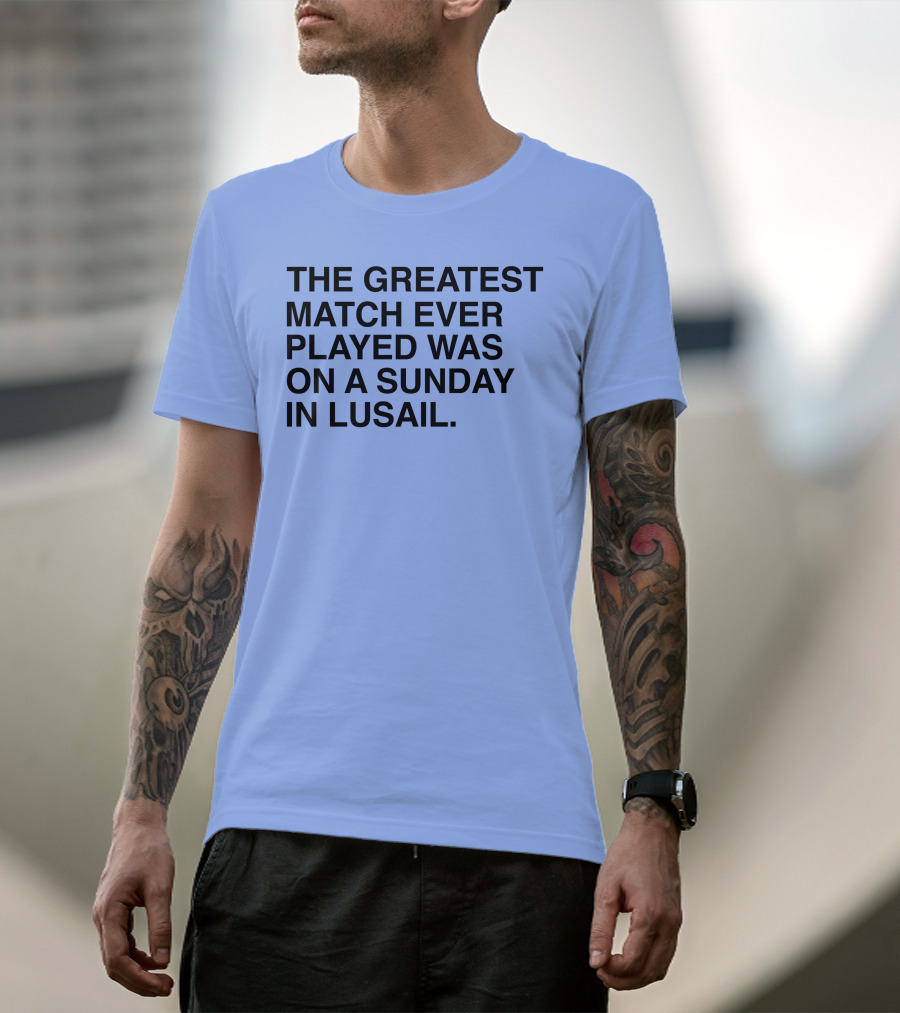 The Greatest Match Ever Played Was On A Sunday In Lusail T-Shirt