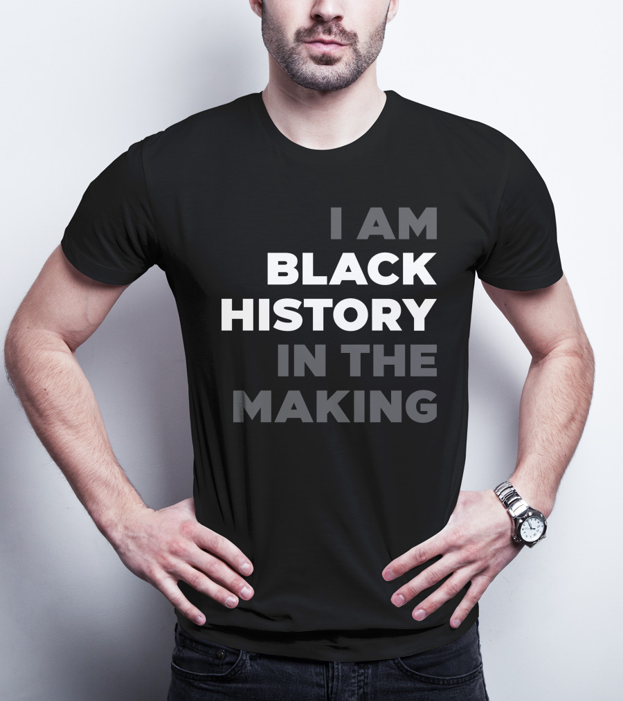 I Am Black History In The Making T-Shirt