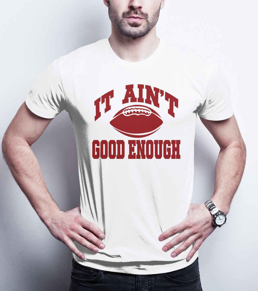 It Ain't Good Enough Football T-Shirt