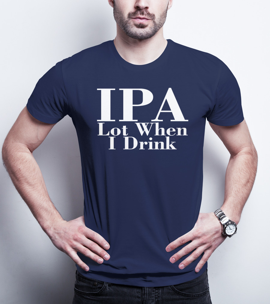 IPA Lot When I Drink Moody Driver T-Shirt