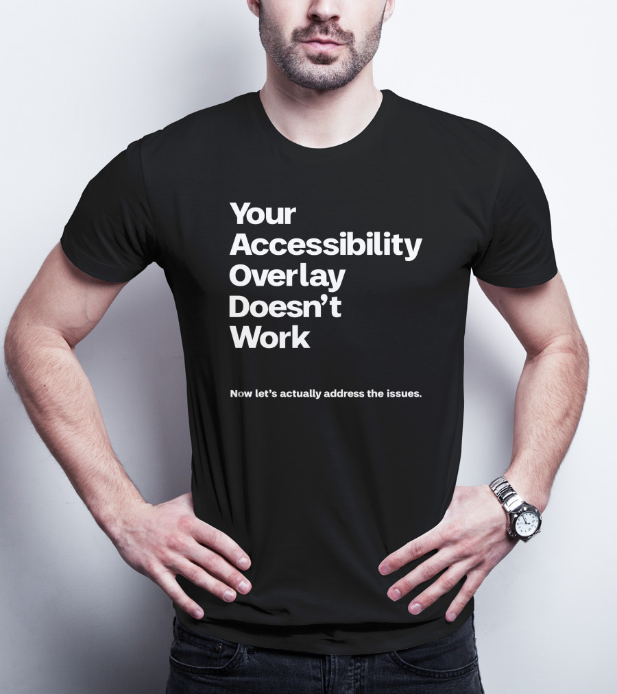 Your Accessibility Overlay Doesn't Work Now Let's Actually Address The Issues T-Shirt
