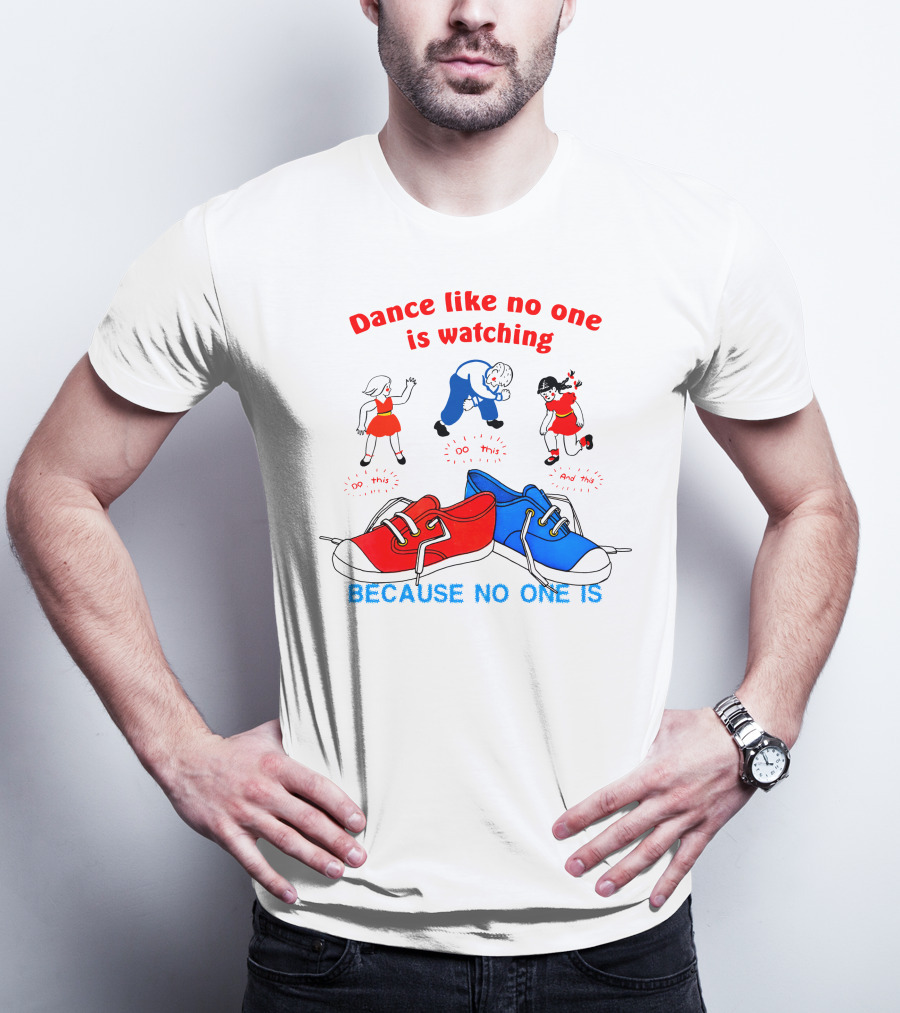 Dance Like No One Is Watching Because No One Is T-Shirt