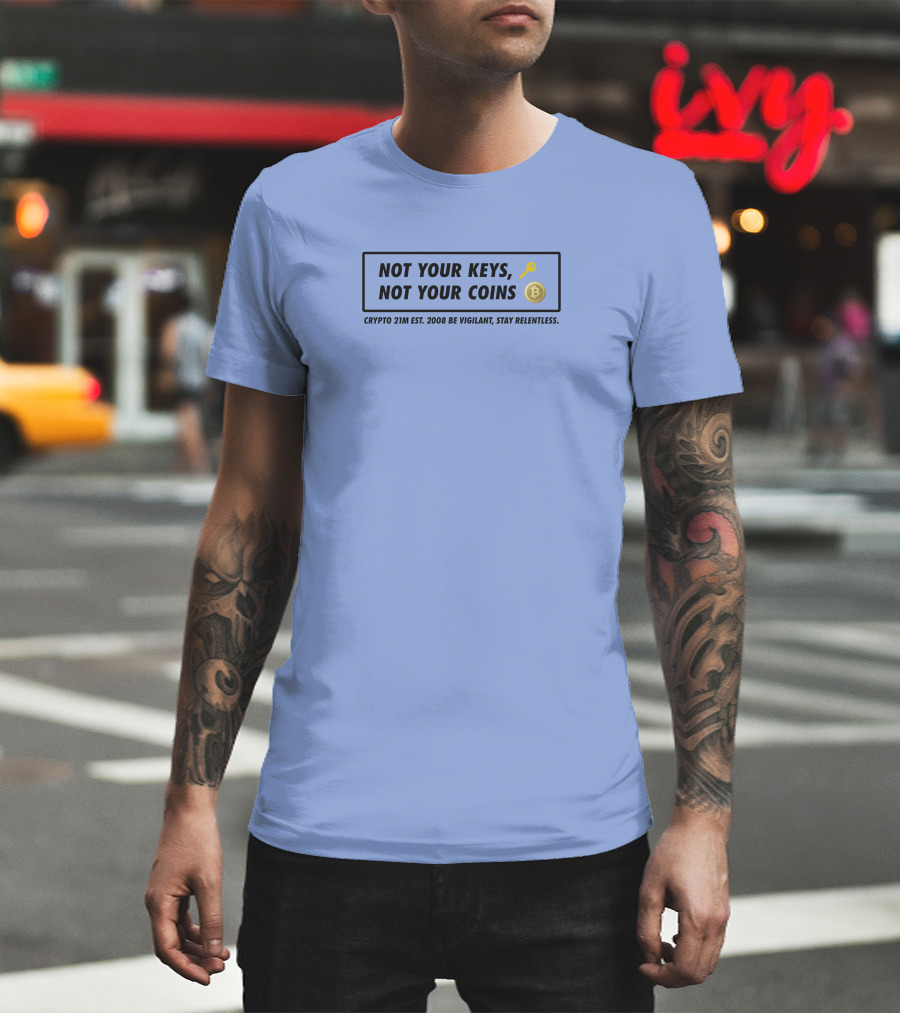 Not Your Keys Not Your Coins Crypto 21M Est 2008 Be Vigilant Stay Relentless T-Shirt