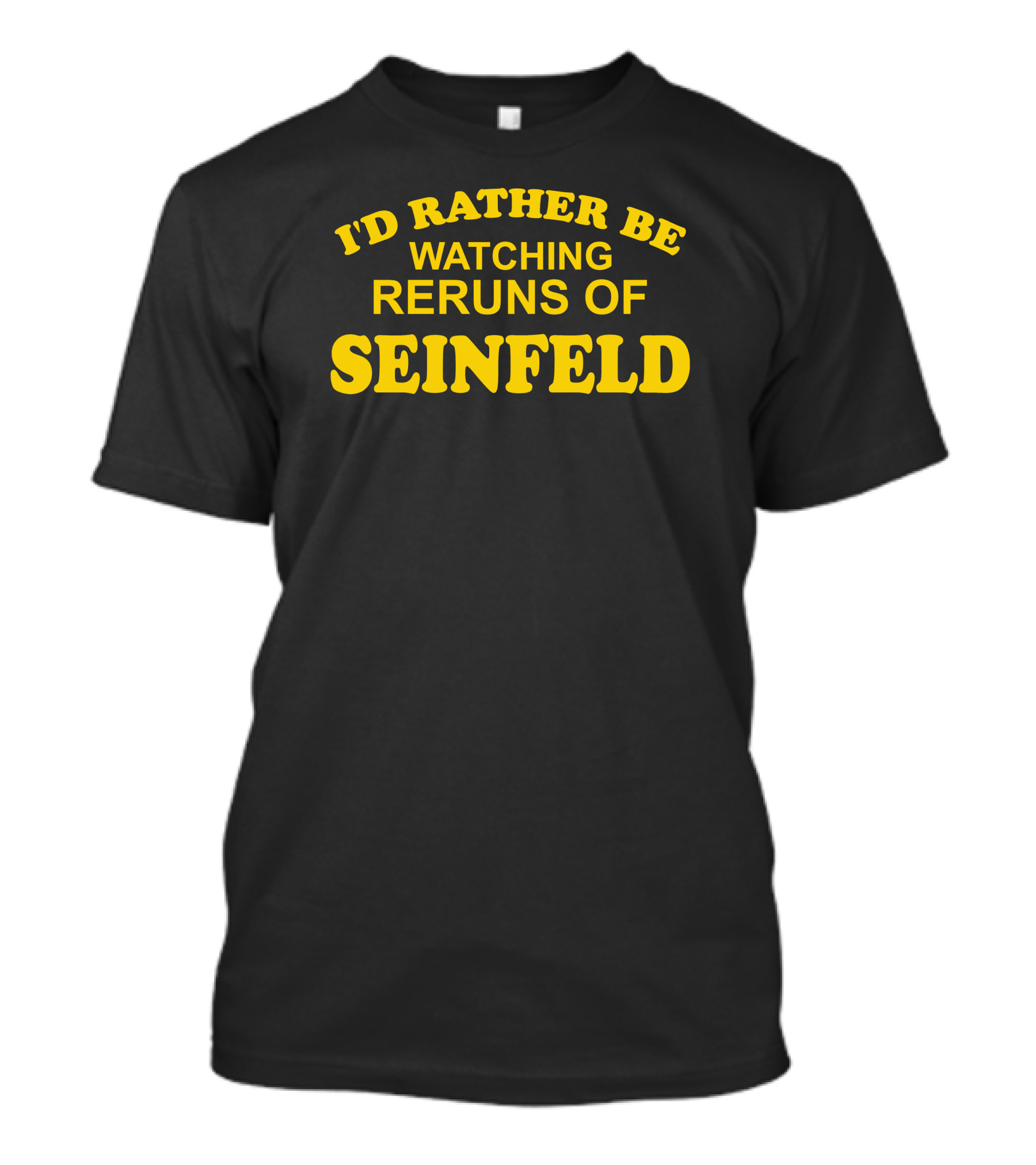 I'd Rather Be Watching Reruns Of Seinfeld T-Shirt