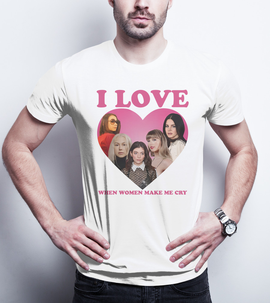 I Love When Women Make Me Cry Heart T-Shirt