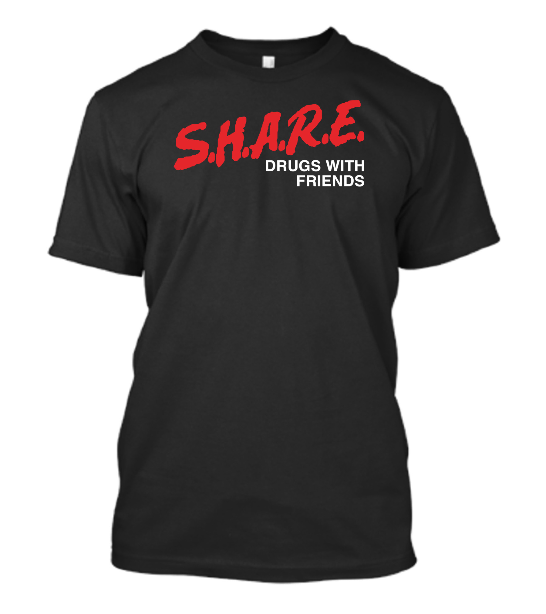 S.H.A.R.E. Drugs With Friends Shirts That Go Hard T-Shirt