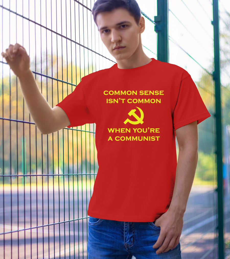 Common Sense Isn't Common When You're A Communist Hammer And Sickle T-Shirt