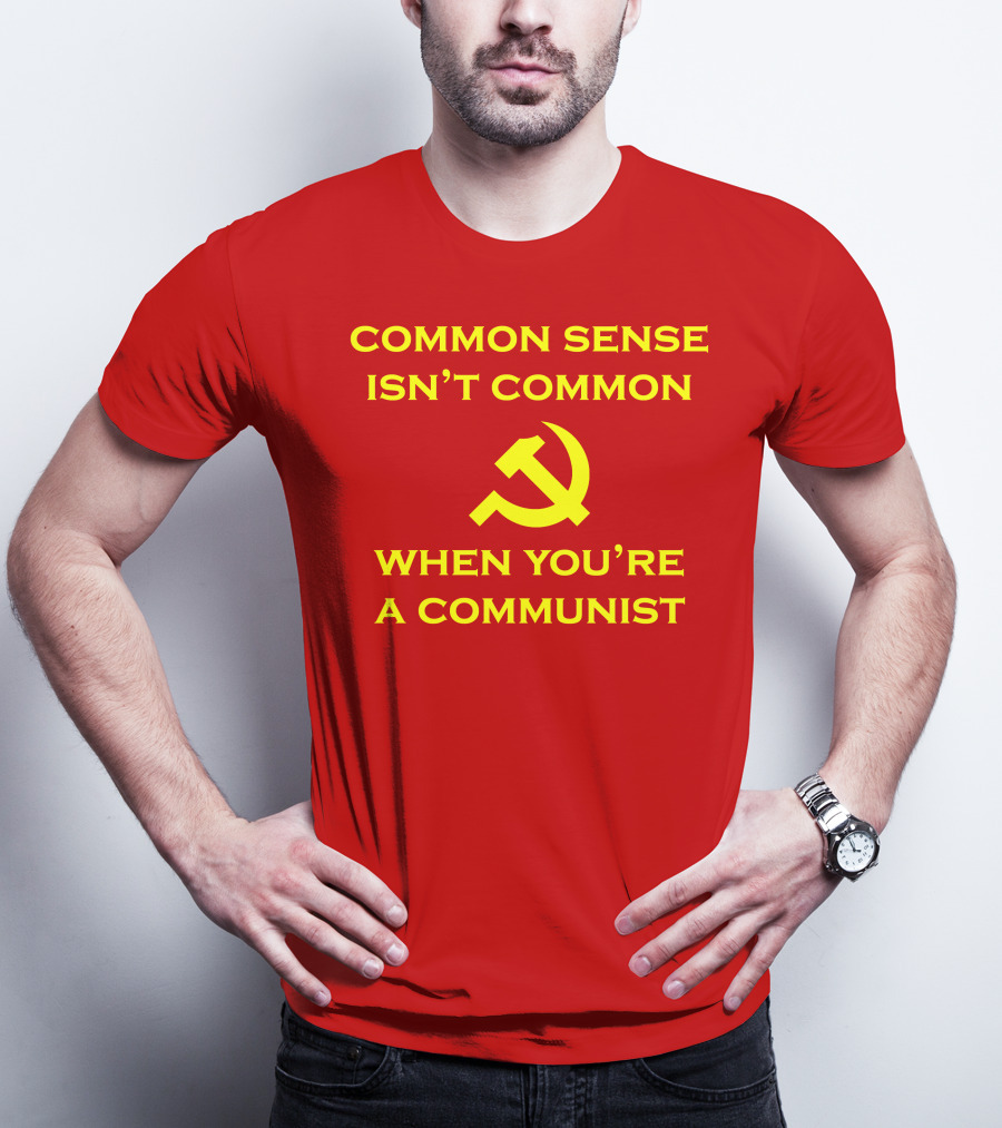 Common Sense Isn't Common When You're A Communist Hammer And Sickle T-Shirt