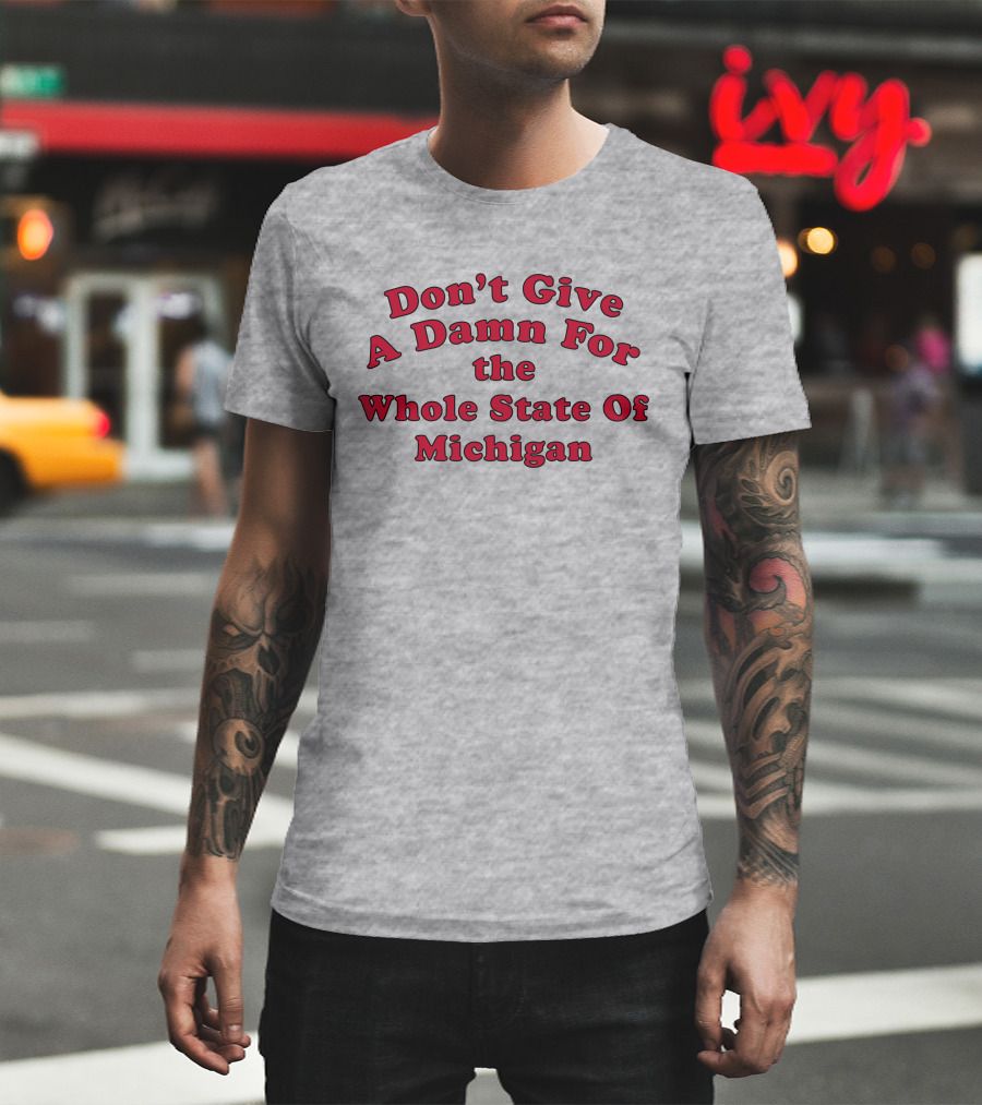 Don't Give A Damn For The Whole State Of Michigan T-Shirt