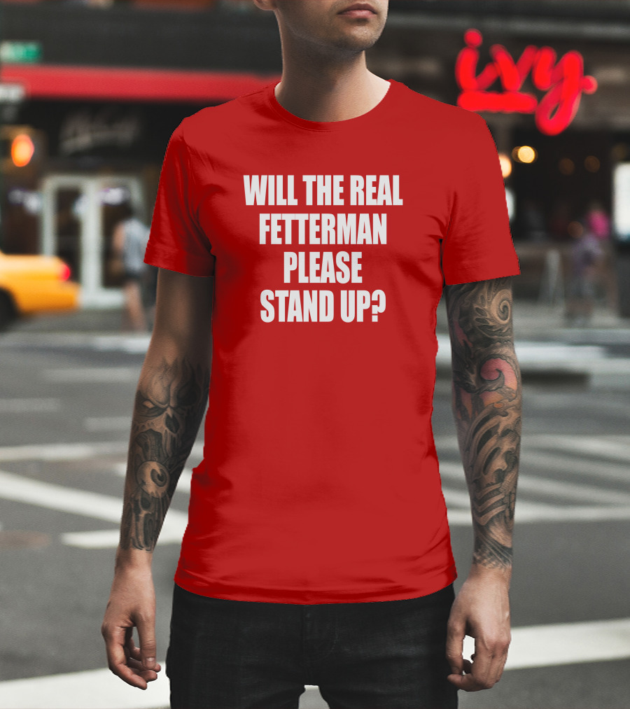 Will The Real Fetterman Please Stand Up? T-Shirt