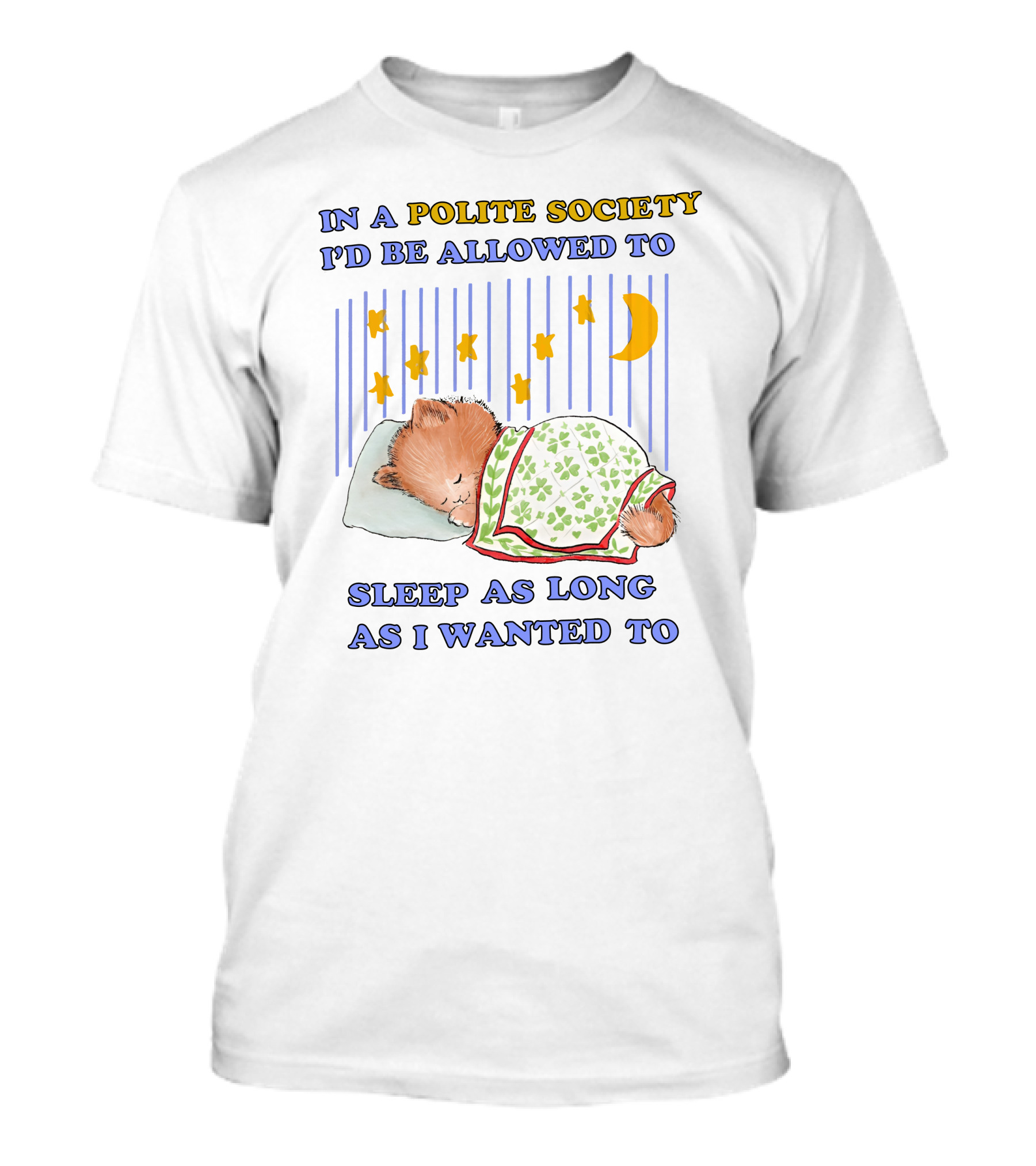 In A Polite Society I'd Be Allowed To Sleep As Long As I Wanted To T-Shirt