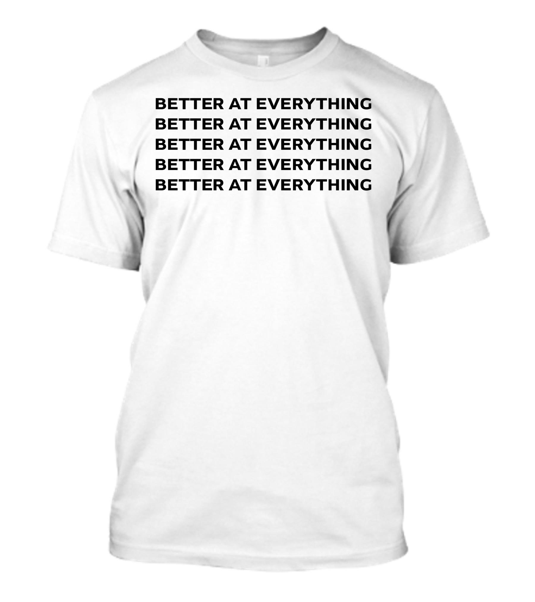 BETTER AT EVERYTHING REPETITION TEXT众 T-Shirt