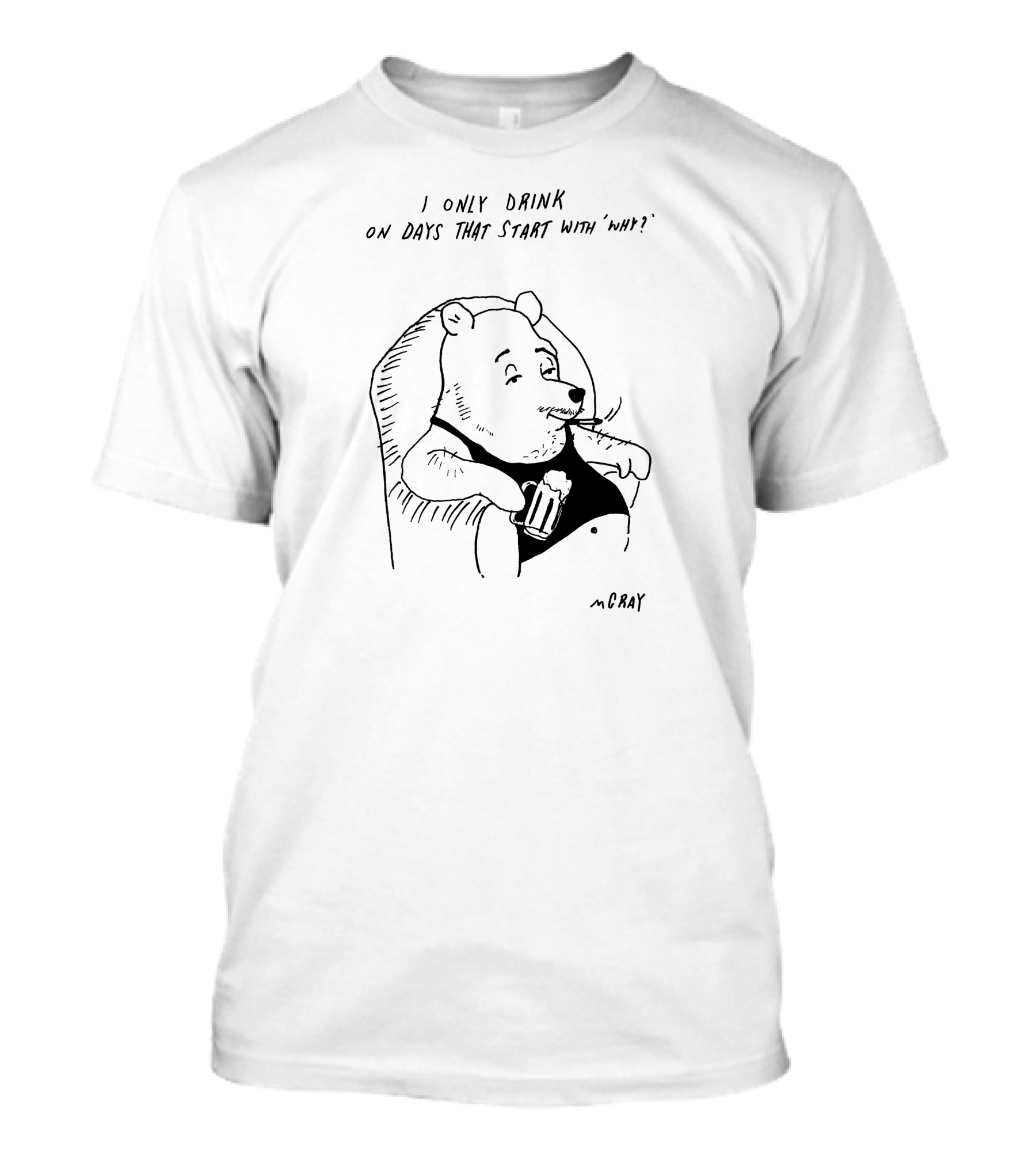 I Only Drink On Days That Start With Why Cartoon Bear Holding Beverage By McRay T-Shirt