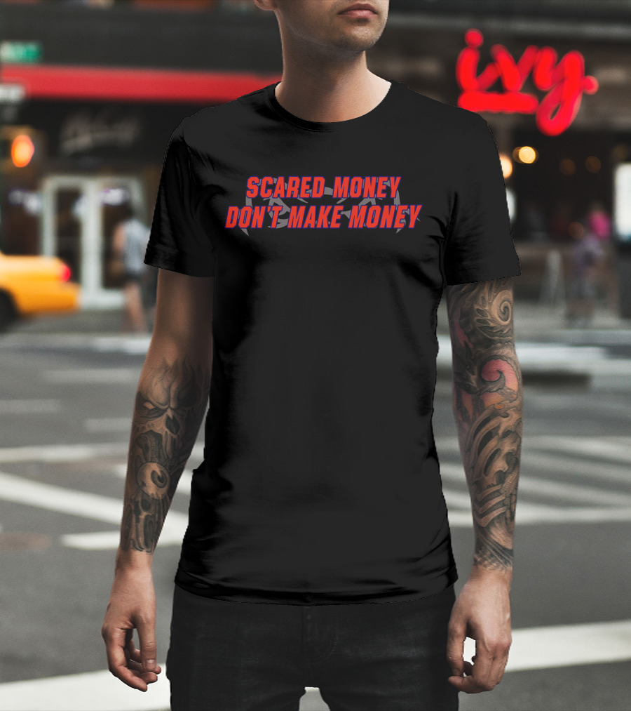 Scared Money Don't Make Money T-Shirt
