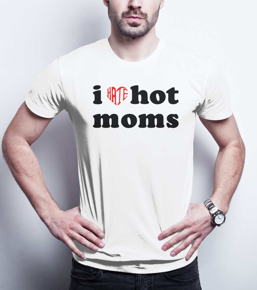 I Heart Hate Hot Moms T-Shirt