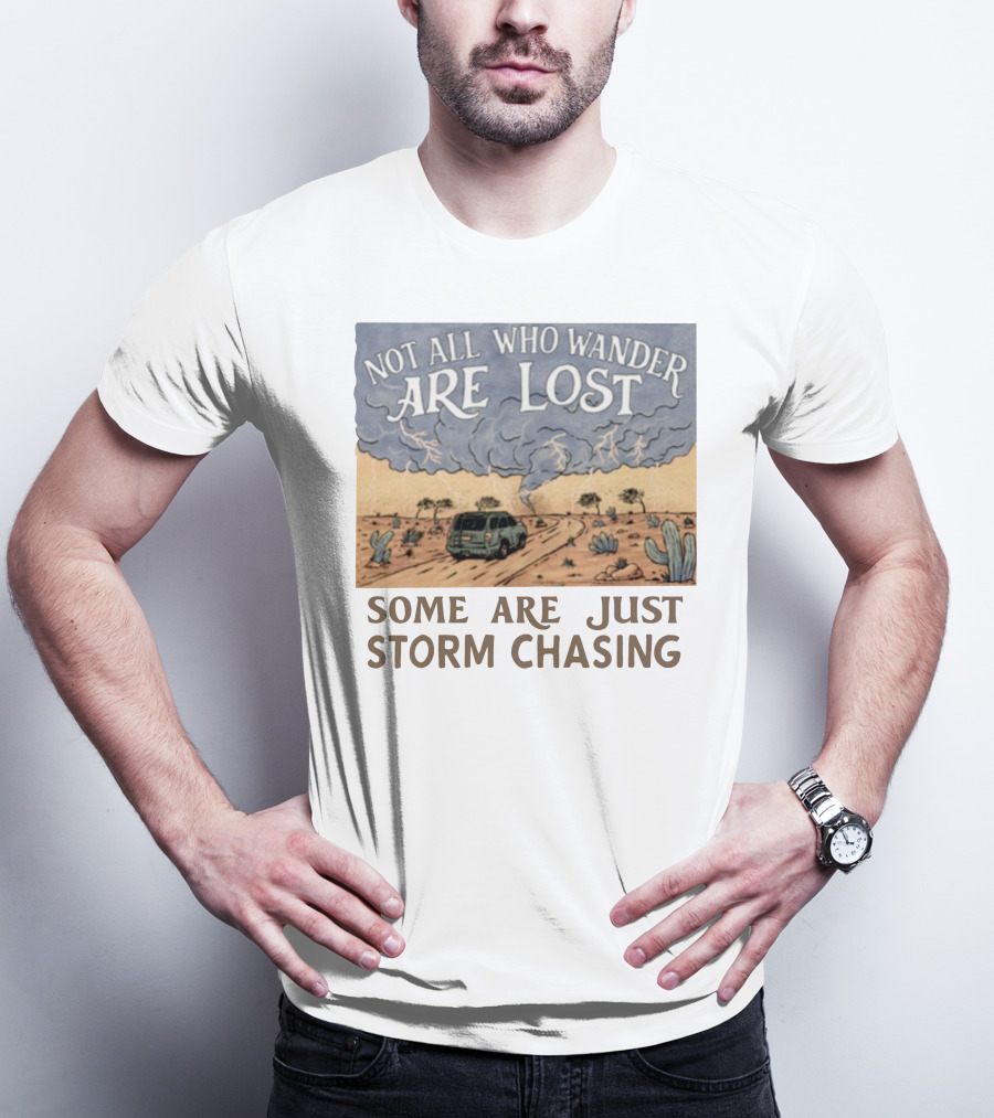Not All Who Wander Are Lost Some Are Just Storm Chasing Van In Desert Storm T-Shirt