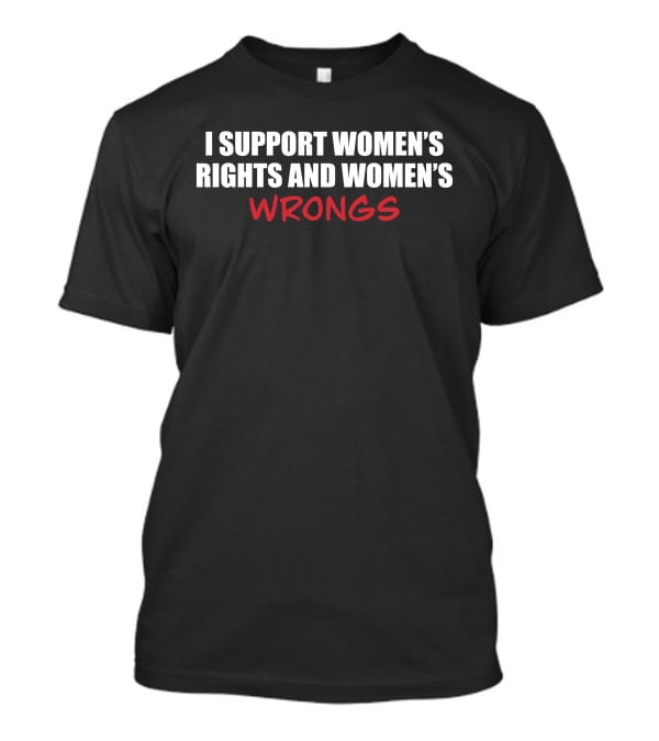 Gothicc I Support Women's Rights And Women's Wrongs Empowerment T-Shirt