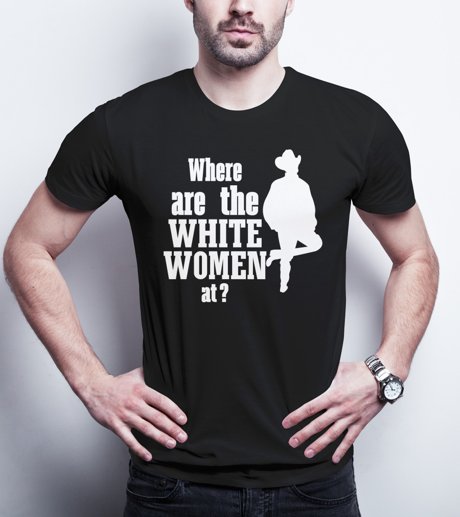 Where Are The White Women At Cowboy T-Shirt
