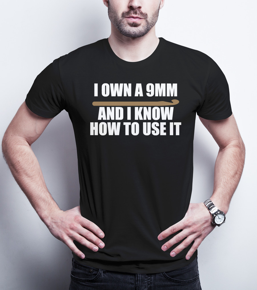 I Own A 9Mm And I Know How To Use It Crochet Hook T-Shirt