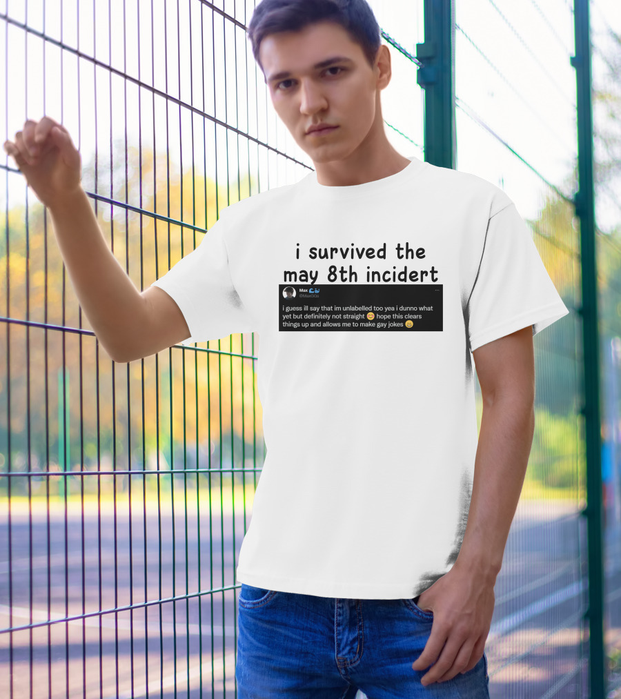 I Survived The May 8th Incident Max Unlabelled Not Straight Gay Jokes T-Shirt