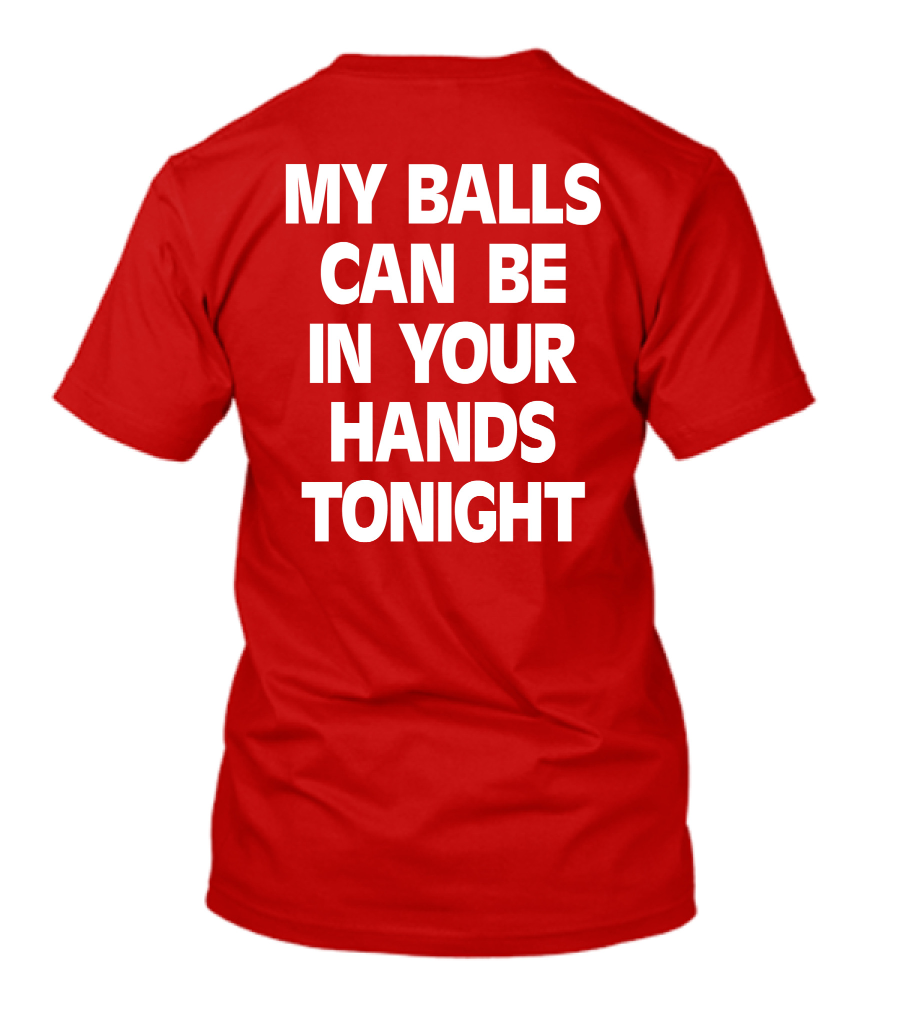 Shirts That Go Hard My Balls Can Be In Your Hands Tonight T-Shirt