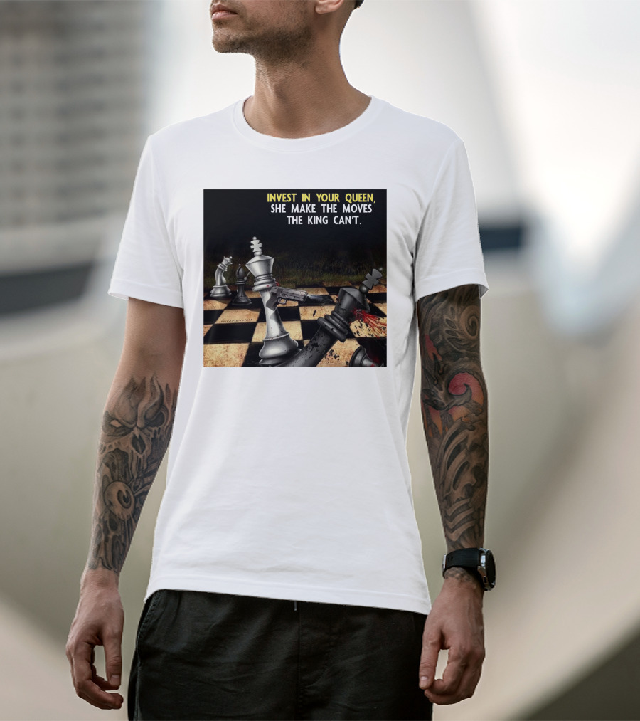 Invest In Your Queen She Make The Moves The King Can't Chess Piece Conflict T-Shirt