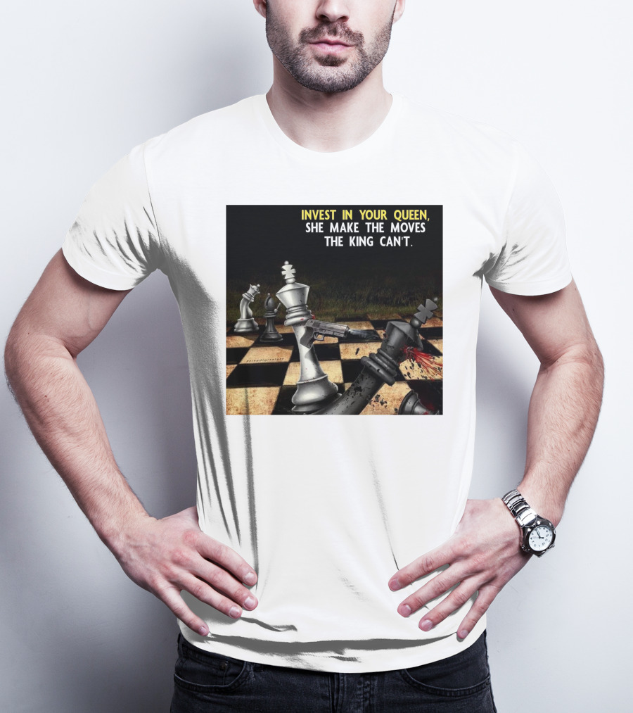 Invest In Your Queen She Make The Moves The King Can't Chess Piece Conflict T-Shirt