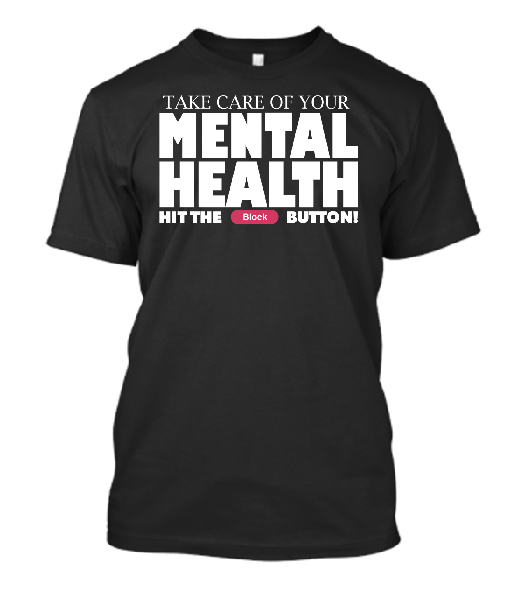 Take Care Of Your Mental Health Hit The Block Button T-Shirt