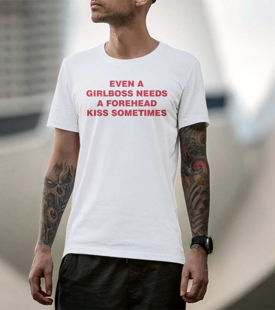 Even A Girlboss Needs A Forehead Kiss Sometimes T-Shirt