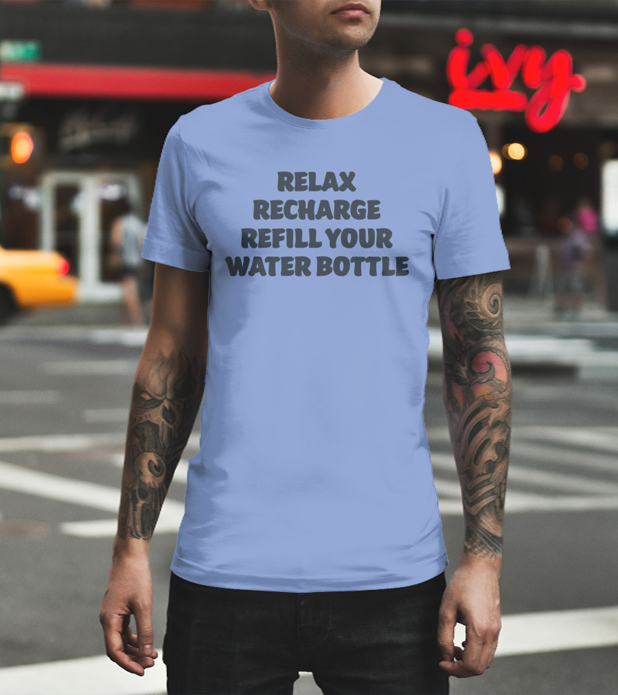Relax Recharge Refill Your Water Bottle T-Shirt