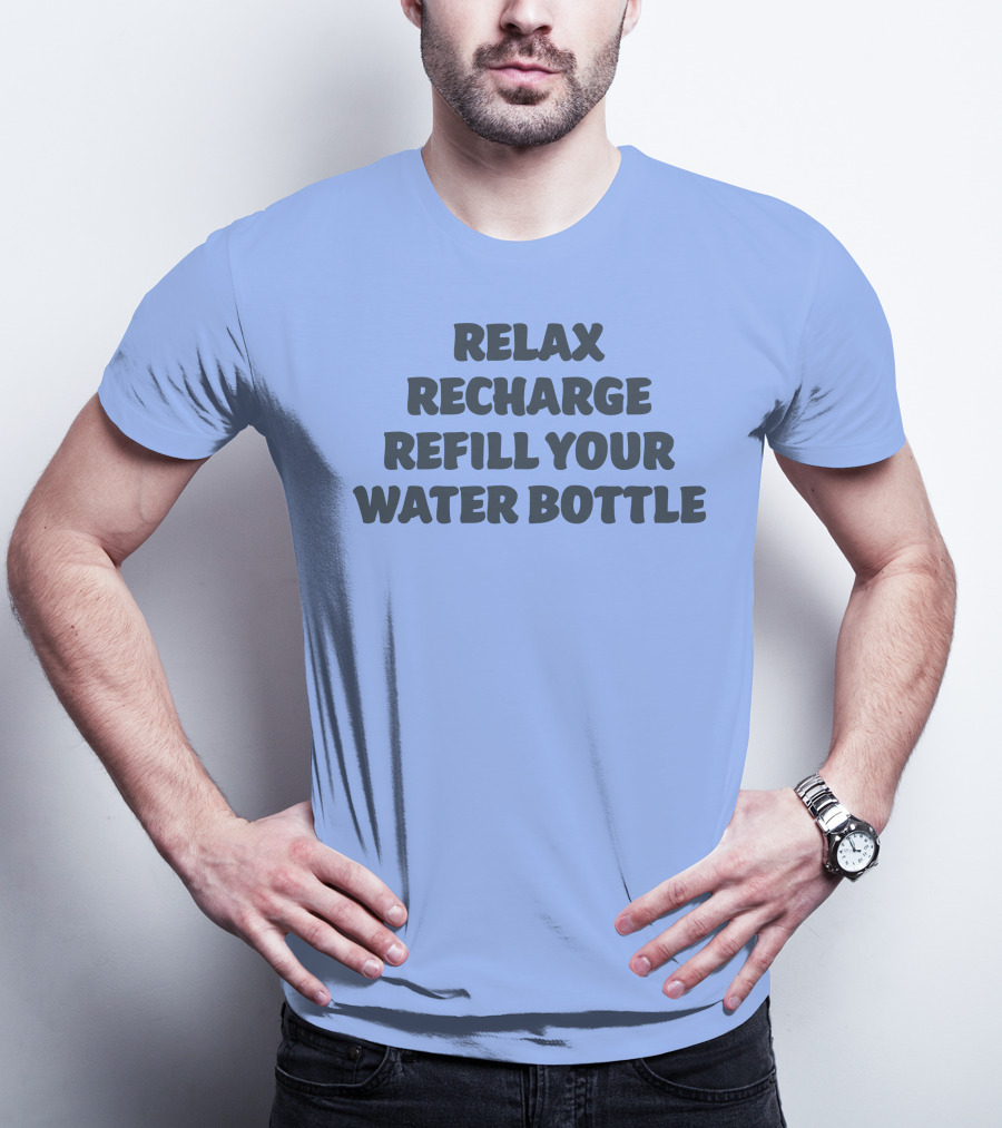 Relax Recharge Refill Your Water Bottle T-Shirt