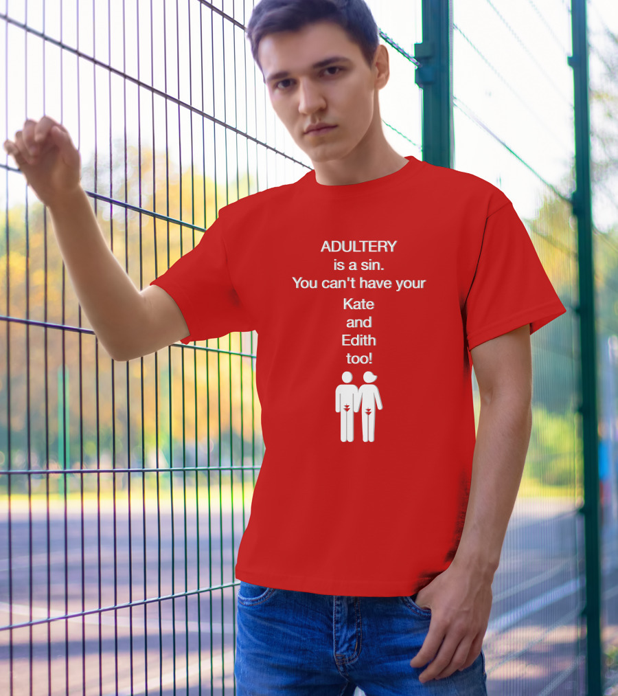 Adultery Is A Sin You Can't Have Your Kate And Edith Too Iconic Pun T-Shirt