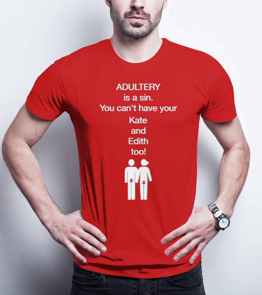 Adultery Is A Sin You Can't Have Your Kate And Edith Too Iconic Pun T-Shirt