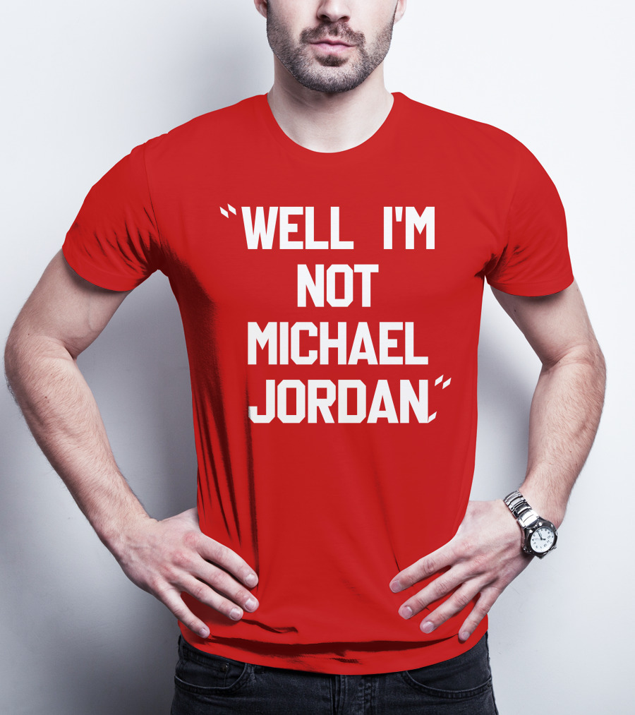 WELL I'M NOT MICHAEL JORDAN T-Shirt