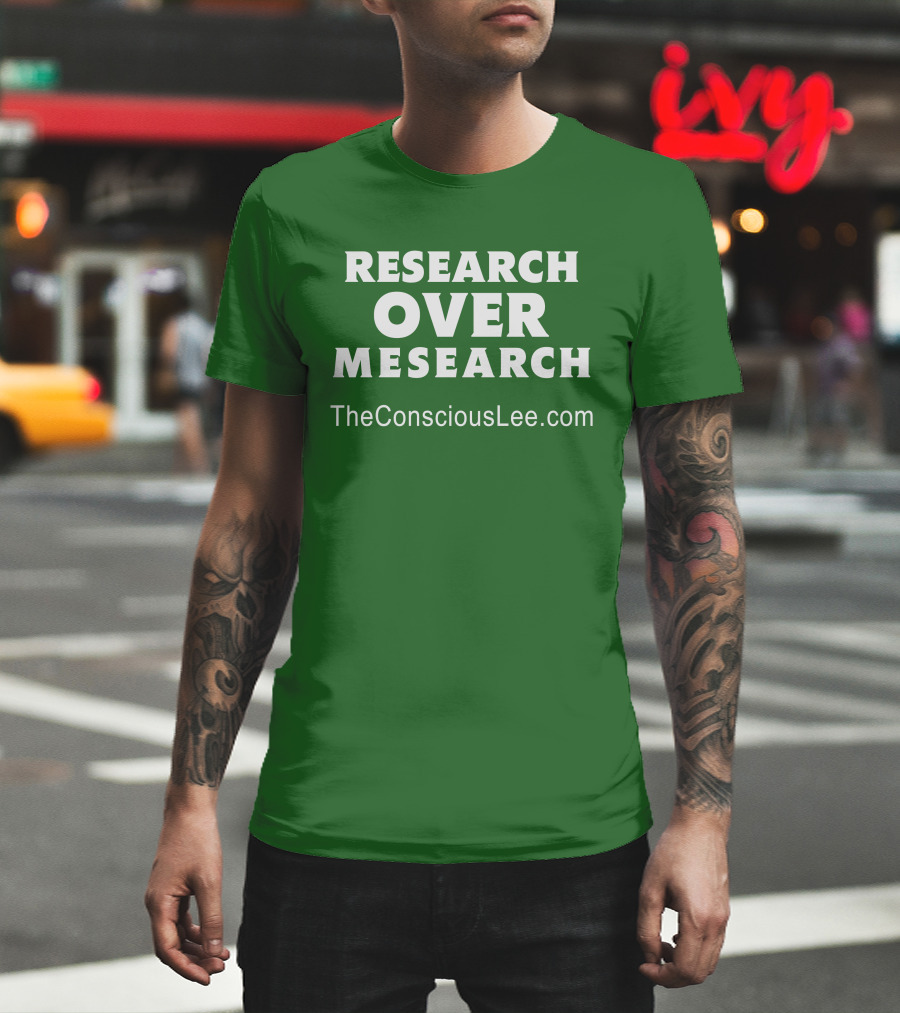Research Over Mesearch TheConsciousLee.com T-Shirt