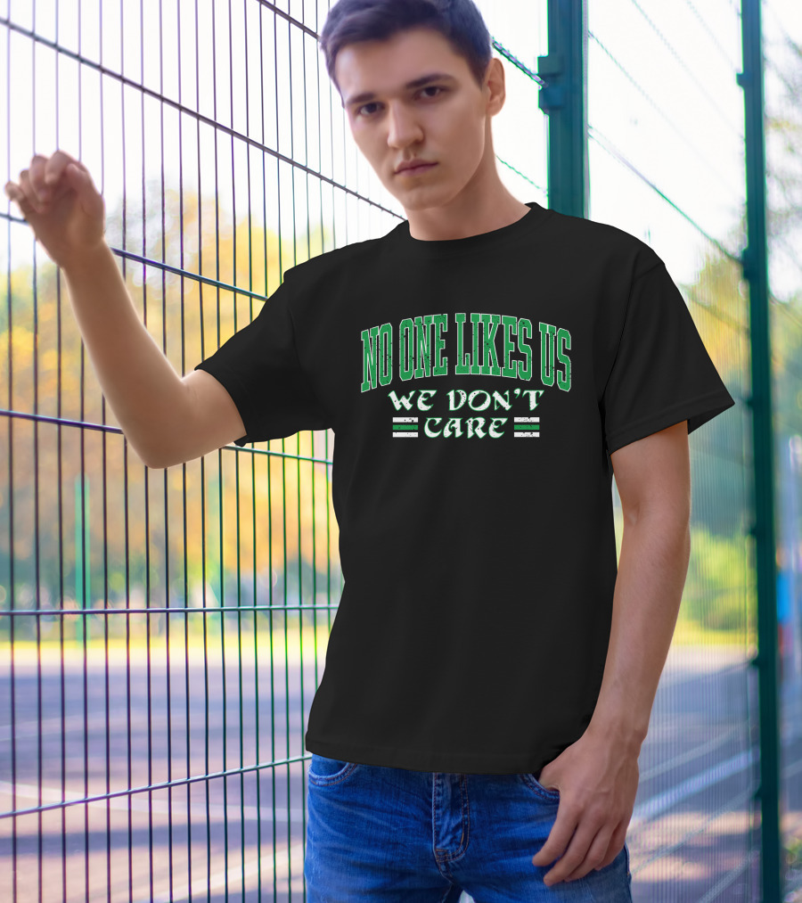 No One Likes Us We Don't Care Shirt Green Text T-Shirt