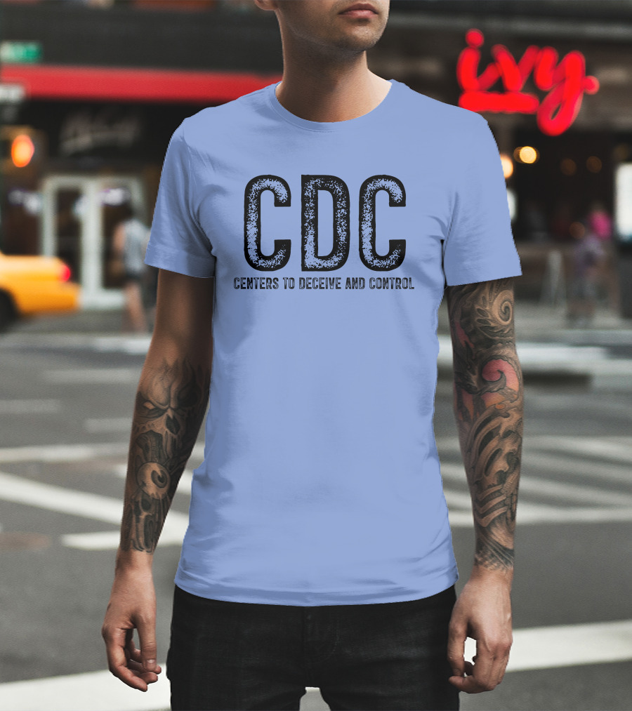 CDC Centers To Deceive And Control Message T-Shirt